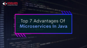 Top 7 Advantages Of Microservices In Java - Ksolves