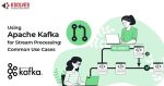 Apache Kafka: Versatile Stream Processing Use Cases